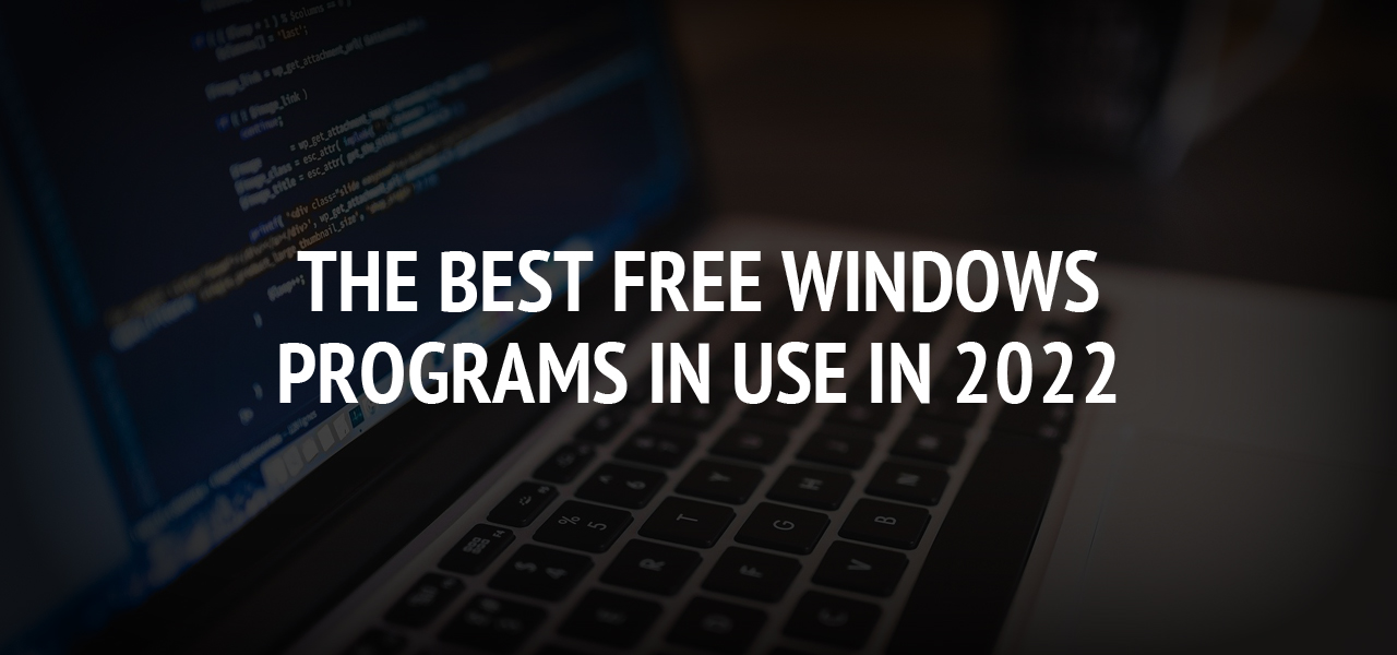 The Best Free Windows Programs In Use In 2022